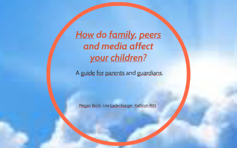 Family, Peer and Media Influences by megan birch on Prezi