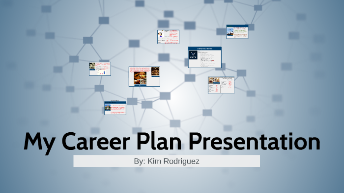 My Career Plan Presentation by kimberly rodriguez on Prezi