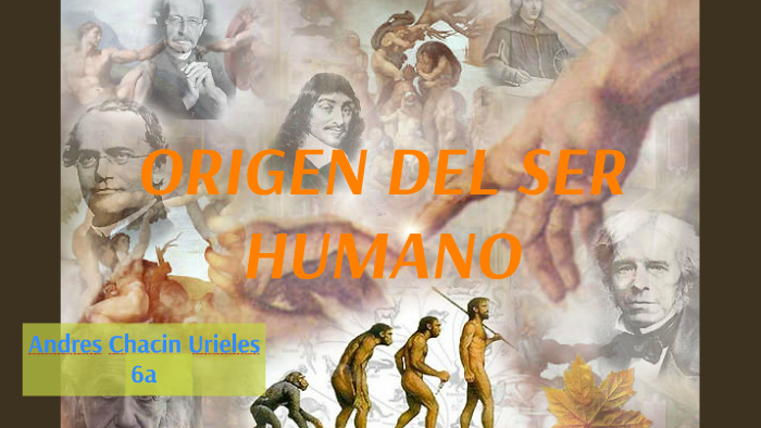 ORIGEN DEL SER HUMANO by tatiana urieles on Prezi