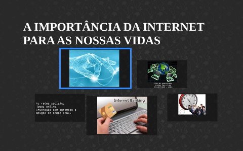 A IMPORTÂNCIA DA INTERNET PARA AS NOSSAS VIDAS by wesley Moura on Prezi