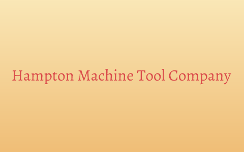 Hampton Machine Tool Company by Joe Talampas on Prezi