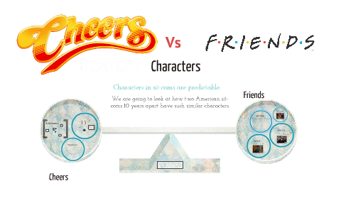 Cheers Vs Friends Sit - Com GCSE by Jonathan Egan on Prezi