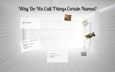 Why do we call things by certain names? by Brianne Bigelow on Prezi