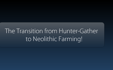 Hunter-Gather --> Neolithic Farmer by Bryan Biederman on Prezi