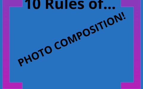10 Rules of Photo Composition. by Jenna Cook on Prezi