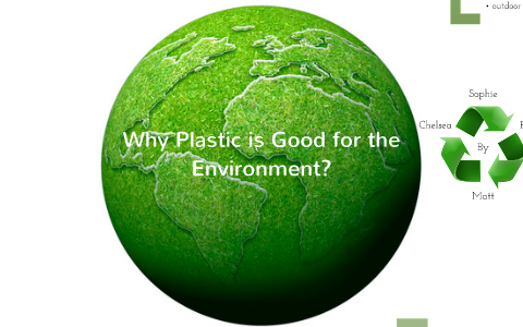 Why Plastic is Good for the Environment? by Sophie C on Prezi
