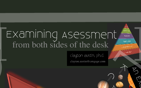 Examining Assessment From Both Sides of the Desk by Clayton Austin on Prezi