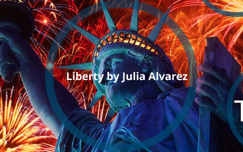 Liberty by Julia Alvarez by Amber Levine on Prezi