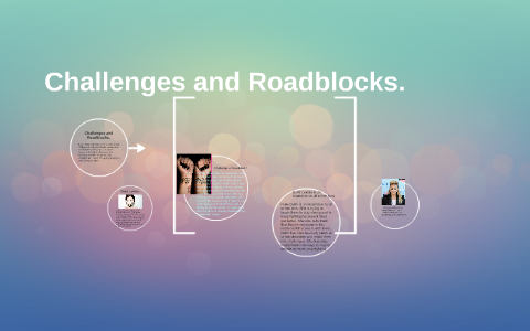 Challenges and Roadblocks. by Rachel Lanoue on Prezi