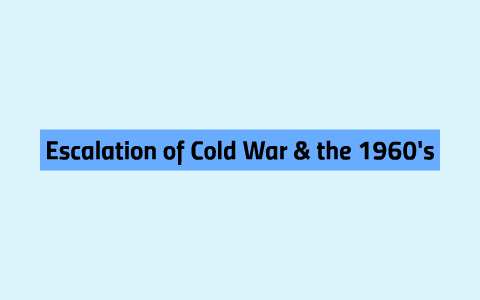 Escalation of Cold War & the 1960's by Jake Farmwald on Prezi