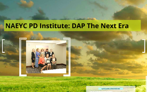 NAEYC PD Institute: DAP The Next Era by Christine Stark on Prezi