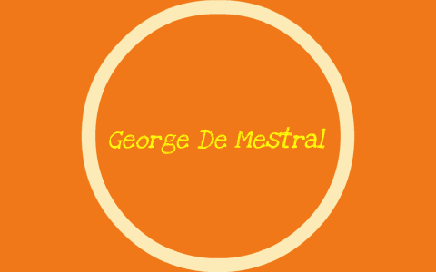 George de Mestral by Julia Hietavirta on Prezi