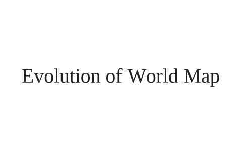 Evolution of World Map by Dmitriy Naymark on Prezi