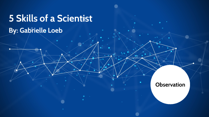 5 Skills of a Scientist by Gabrielle Loeb on Prezi