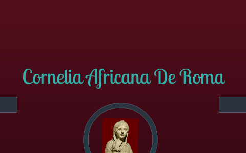 Cornelia Africana De Roma by Arisha Suhel on Prezi