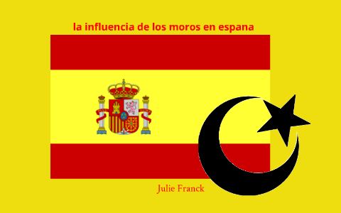 La Influencia de los moros en espana by Julie Franck on Prezi