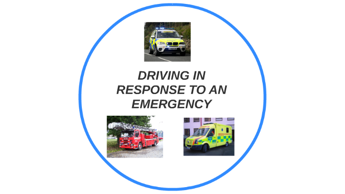 DRIVING IN RESPONSE TO AN EMERGENCY by john whittaker on Prezi