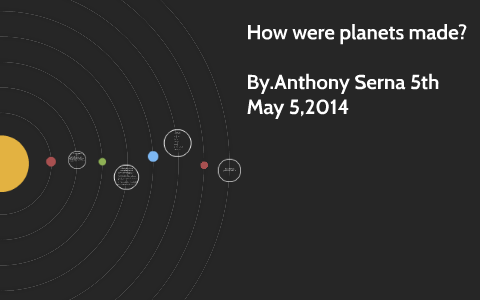 How were planets made? by anthony serna on Prezi