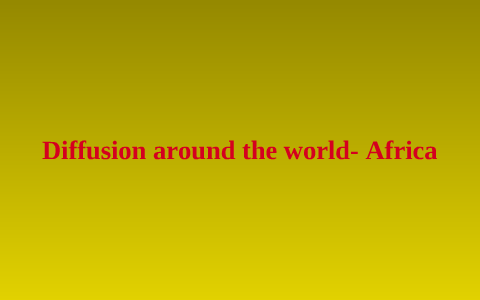 DIFFUSION OF AFRICA AROUND THE WORLD by Nancy-Yasmine Galvan on Prezi
