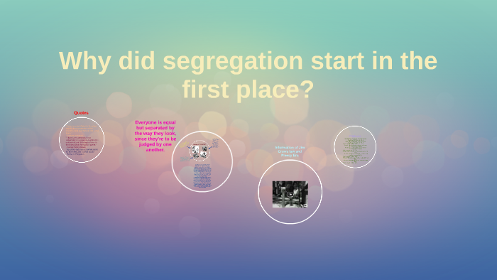 Why did segregation start ine the first place? by anais montoya on Prezi