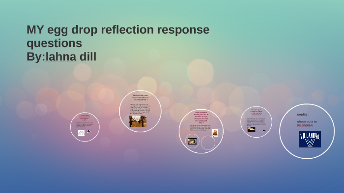 MY egg drop reflection response questions by lahna dill on Prezi