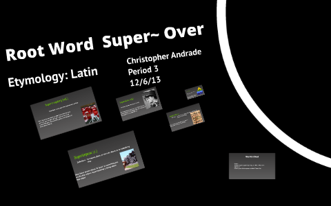 Root Word Super~ Over by Christopher Andrade on Prezi
