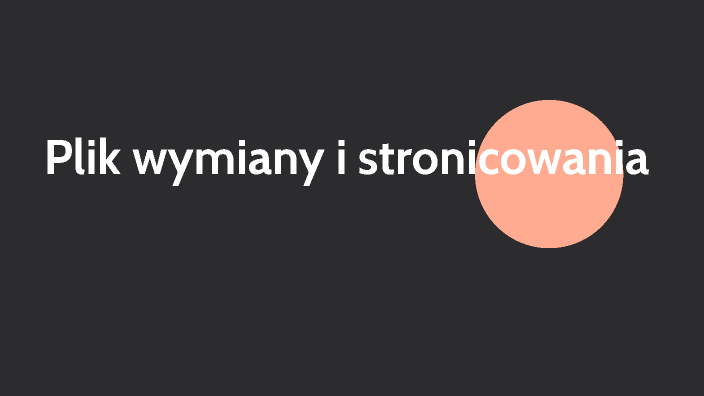 Plik wymiany i stronicowania by Zofia Dendewicz on Prezi