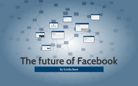 The future of Facebook by estella beek on Prezi