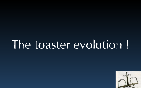 Toaster evolution by Mr Moustachu on Prezi