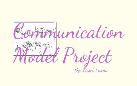 Communication model project. by lisset triana on Prezi
