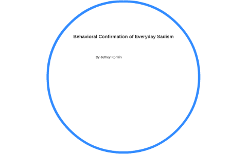 Behavioral Confirmation of Everyday Sadism by Jeffrey Konkin on Prezi