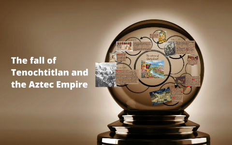 The fall of Tenochtitlan and the Aztec Empire by David Salas on Prezi