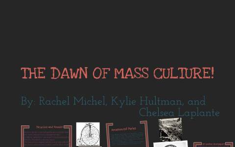 The Dawn of Mass Culture! by rachel michel on Prezi