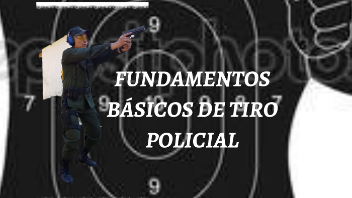 FUNDAMENTOS BASICOS DE TIRO POLICIAL by guadalupe apaza on Prezi