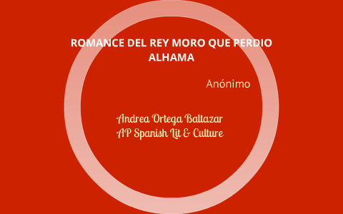 Romance del rey moro que perdio Alhama by Andrea Ortega Baltazar on Prezi