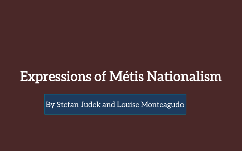 Métis Expressions of Nationalism by Stefan Judek on Prezi