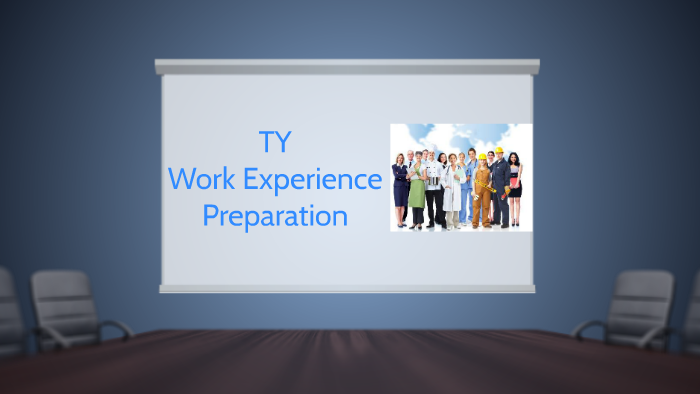 TY Work Experience Preparation by Ruth Minnock on Prezi