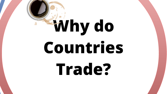 Why do countries trade? by Daniel Broadley on Prezi