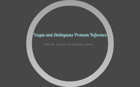 Vague and Ambiguous Pronoun Reference by Hannah Jackson on Prezi