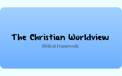 The Christian Worldview: Biblical Framework by Lydia McKee on Prezi