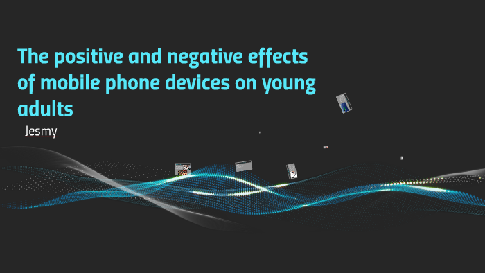 The positive and negative effects of mobile phone devices on by Liao ...