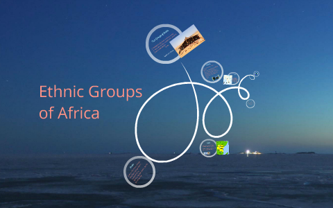 Ethinic Groups of Africa by heather ward on Prezi