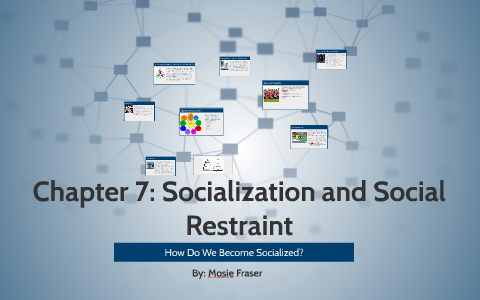Chapter 7: Socialization and Social Restraint by Mosie Fraser on Prezi