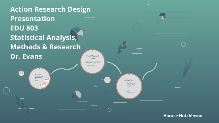 Action Research Design Presentation by Horace Hutchinson on Prezi