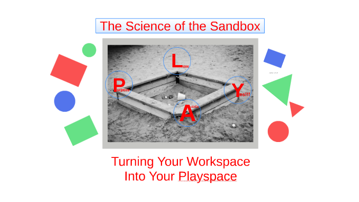The Science of the Sandbox: Turning Your Workspace Into Your Playspace ...