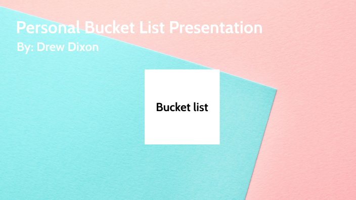 Personal Bucket List Presentation by Drew Dixon on Prezi