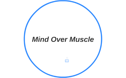 Mind Over Muscle by Nicholas Lock on Prezi