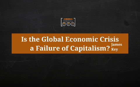 Is the Global Economic Crisis a Failure of Capitalism? by James Key on ...