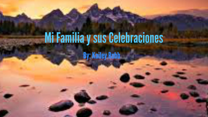 Mi Familia y sus Celebraciones by Kailey Robb on Prezi