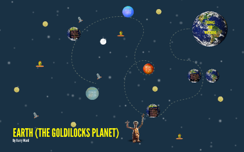 EARTH (THE GOLDILOCKS PLANET) by Harry Ward on Prezi